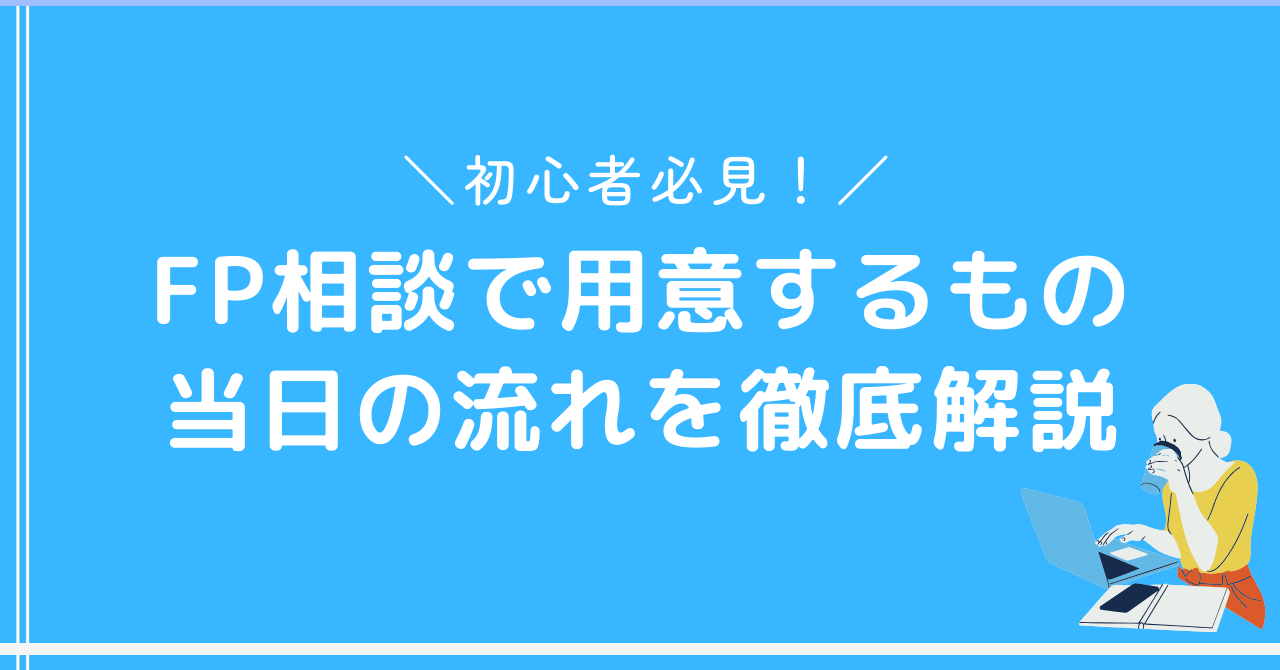 【初心者必見】FP相談で用意するものや当日の流れを徹底解説 | FP相談はじめの一歩